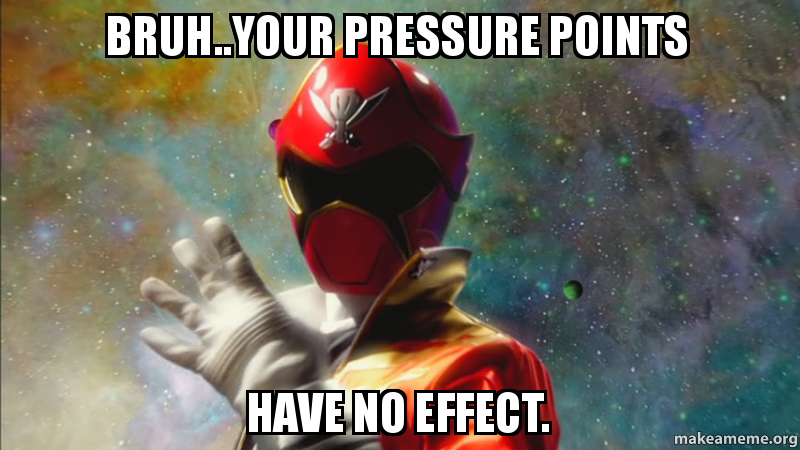 bruh..your pressure points have no effect. Meme Generator