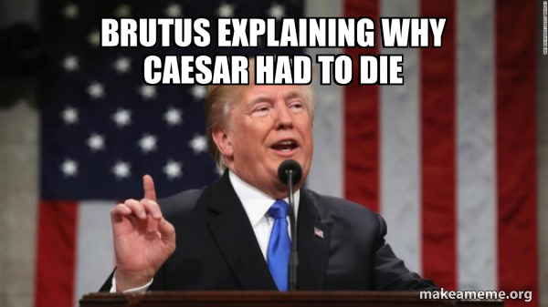 Brutus explaining why Caesar had to die - Donald Trump Meme Generator