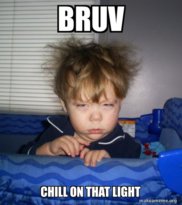 BRUV Chill on that light - Monday Mornings Meme Generator