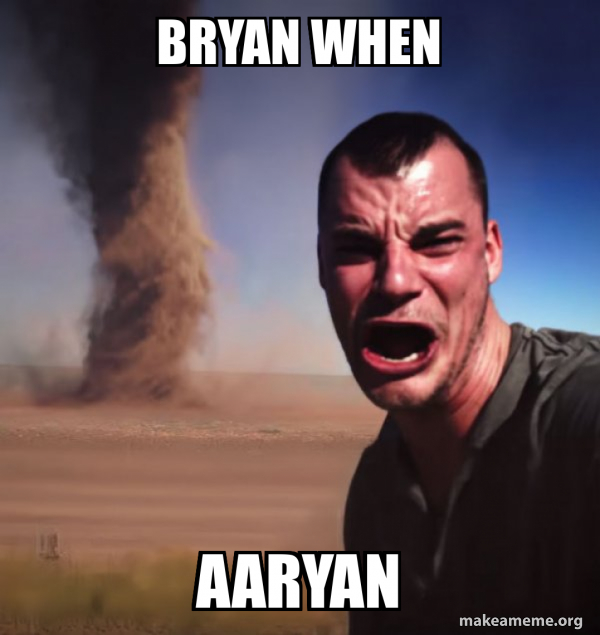 bryan when aaryan - Tornado Guy Meme Generator