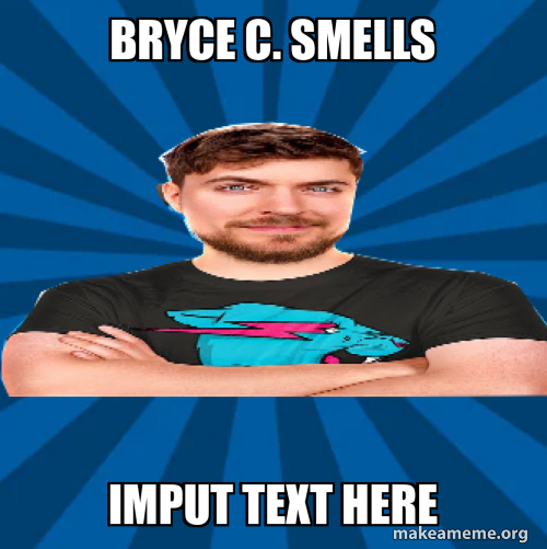 Bryce C. smells imput text here - yes Meme Generator
