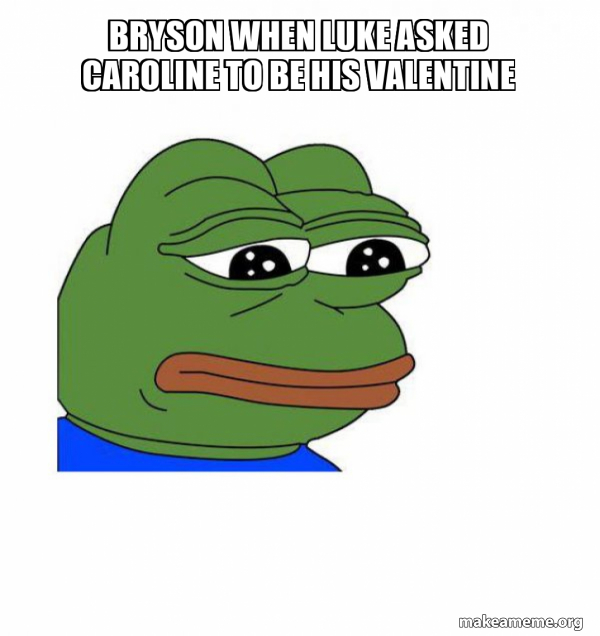 Bryson when Luke asked Caroline to be his Valentine - Feels Bad Man ...