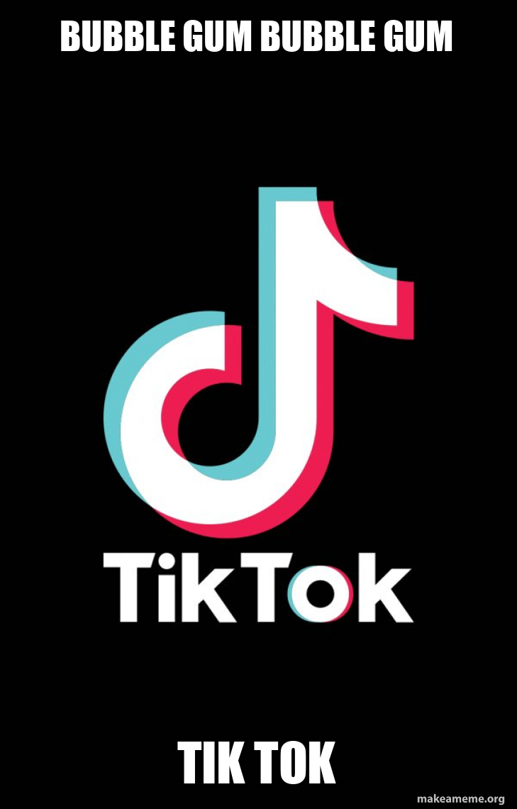 bubble gum bubble gum Tik Tok - TikTok Meme Generator