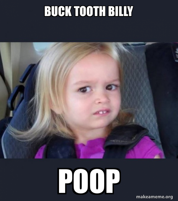Buck tooth billy Poop - Side-Eyes Chloe Meme Generator