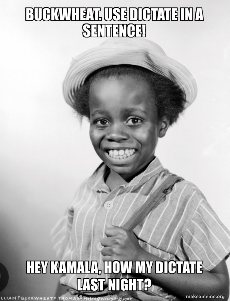 Buckwheat. Use dictate in a sentEnce! Hey Kamala, how my dictate last ...