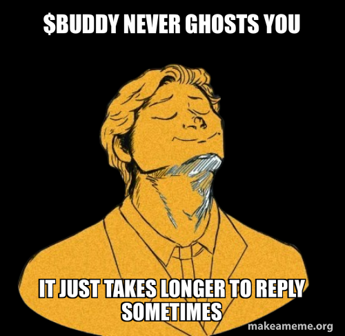 $BUDDY never ghosts you It just takes longer to reply sometimes Meme ...