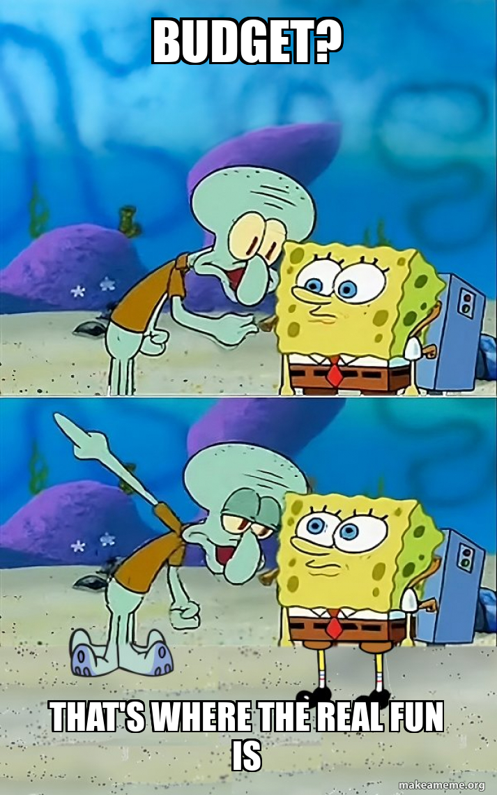 Budget? That's where the real fun is - Talk To Spongebob Meme Generator