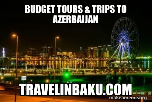 Budget Tours & Trips to Azerbaijan travelinbaku.com - travelinbaku.com ...