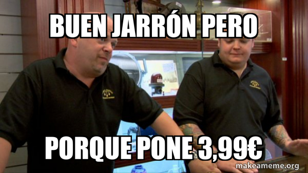 BUEN JARRÓN PERO PORQUE PONE 3,99€ - Pawn Stars Meme Generator