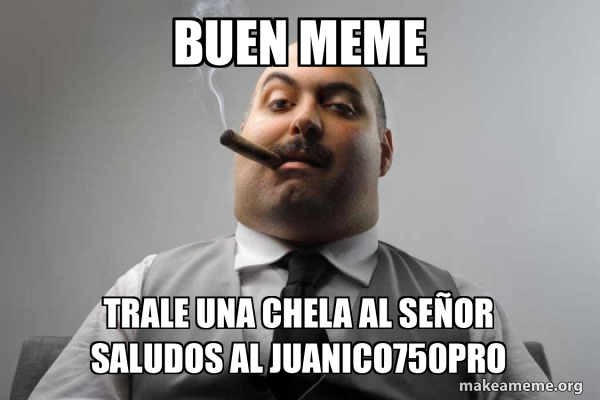 buen meme trale una chela al señor saludos al juanico750pro - Scumbag ...
