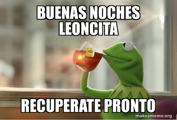 Buenas noches Leoncita Recuperate pronto - Kermit Drinking Tea Meme ...