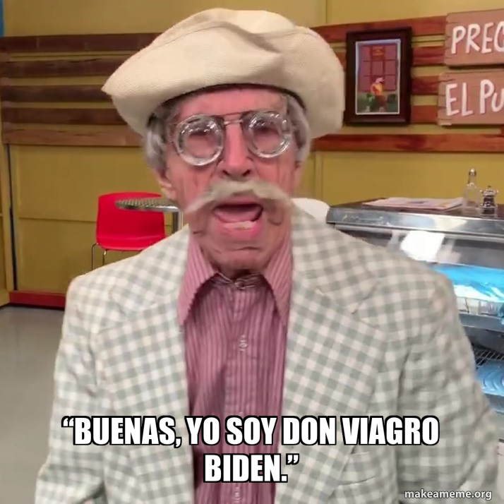 “BUENAS, YO SOY DON VIAGRO BIDEN.” Meme Generator