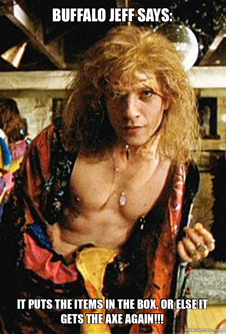 Buffalo Jeff says: it puts the items in the box, or else it gets the ...