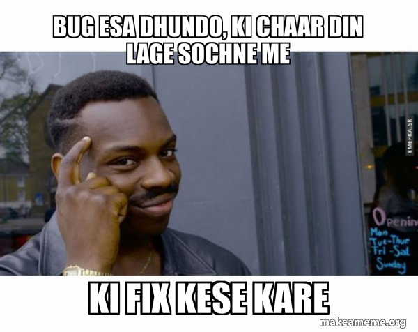 Bug esa dhundo, Ki chaar din lage sochne me Ki FIX kese kare - Roll Safe Black Guy Pointing at ...