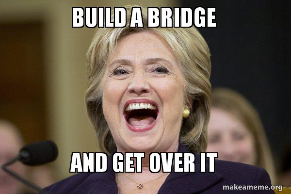 build a bridge and get over it - Hillary Clinton Laughs Meme Generator