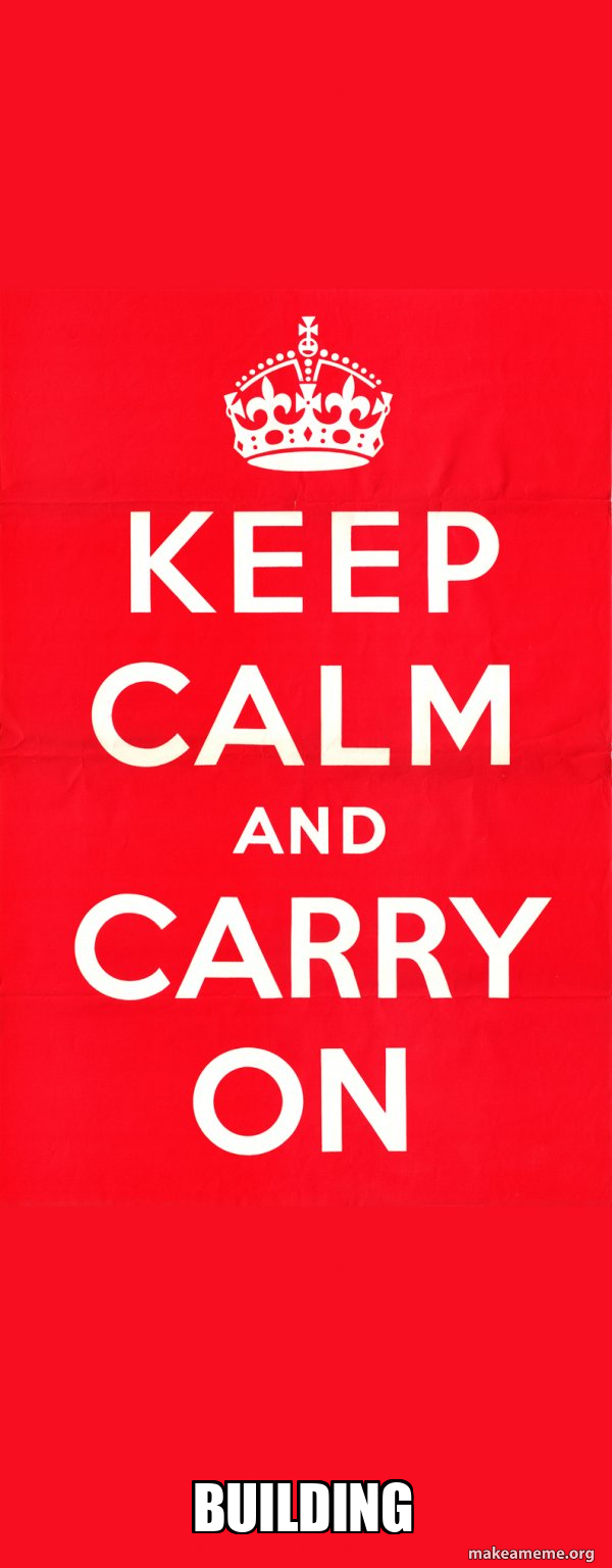 Building - Keep Calm and Carry On Meme Generator