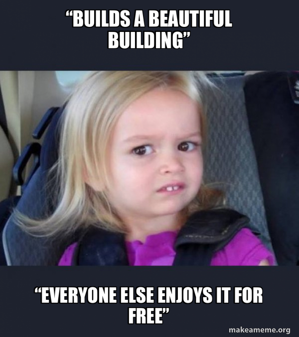 “Builds a beautiful building” “Everyone else enjoys it for free” - Side ...