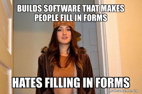 Builds software that makes people fill in forms hates filling in forms ...