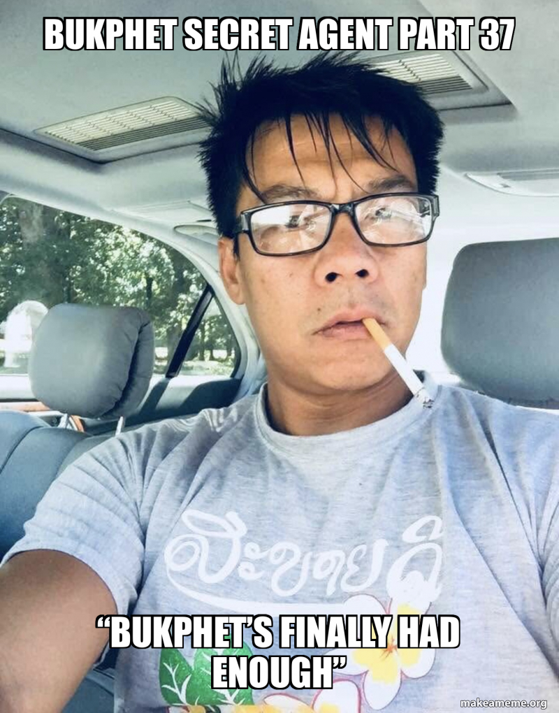 Bukphet secret agent part 37 “Bukphet’s finally had enough” Meme Generator