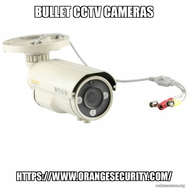 Bullet CCTV Cameras https://www.orangesecurity.com/ Meme Generator