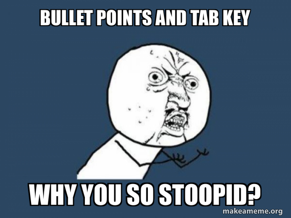 Bullet points and tab key why you so stoopid? - Y U No Meme Generator