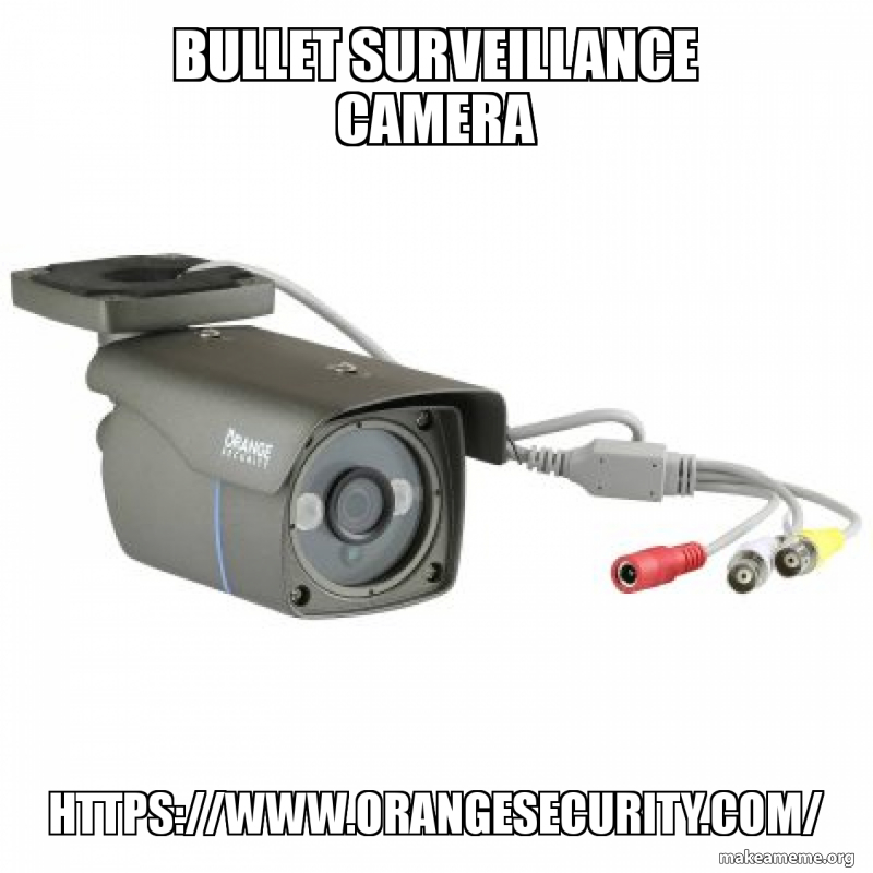 Bullet Surveillance Camera https://www.orangesecurity.com/ Meme Generator