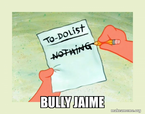 Bully Jaime - To Do List - Nothing Meme Generator