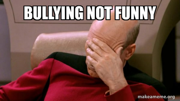 Bullying NOT funny - Picard Facepalm Meme Generator