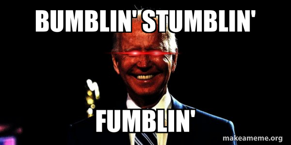 bumblin' stumblin' fumblin' - Dark Brandon Meme Generator