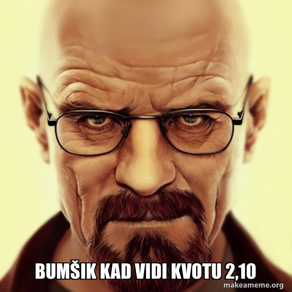 Bumšik kad vidi kvotu 2,10 - Walter White Breaking Bad Meme Generator