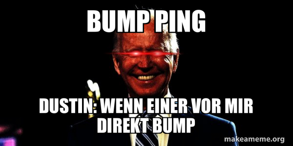 Bump ping Dustin: Wenn einer vor mir direkt bump - Dark Brandon Meme ...