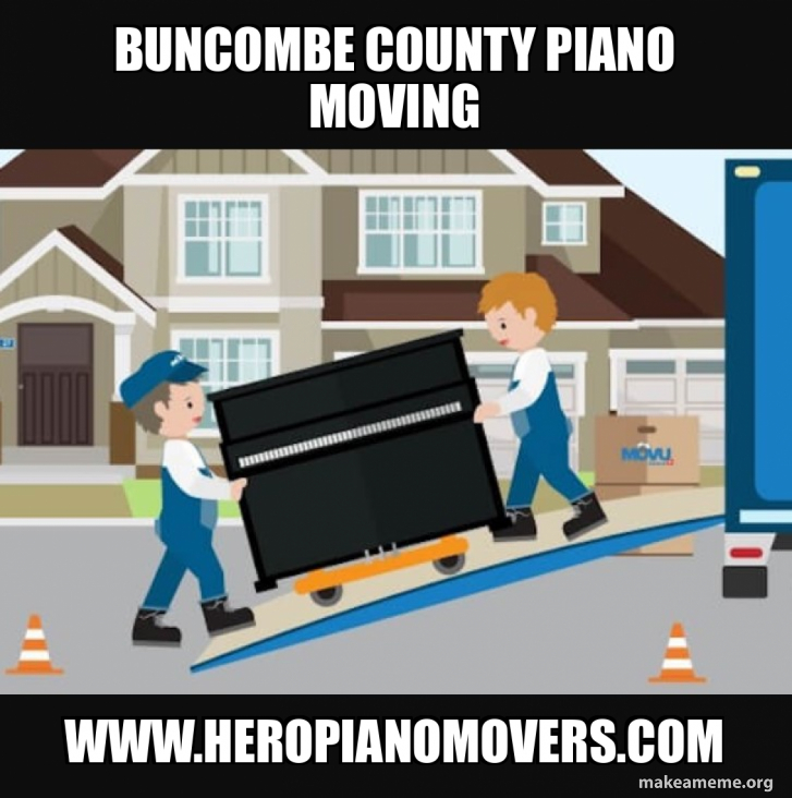 BUNCOMBE COUNTY PIANO MOVING WWW.HEROPIANOMOVERS.COM Meme Generator