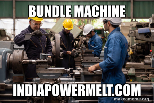 Bundle Machine indiapowermelt.com Meme Generator