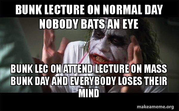 Bunk lecture on normal day nobody bats an eye Bunk lec on Attend ...