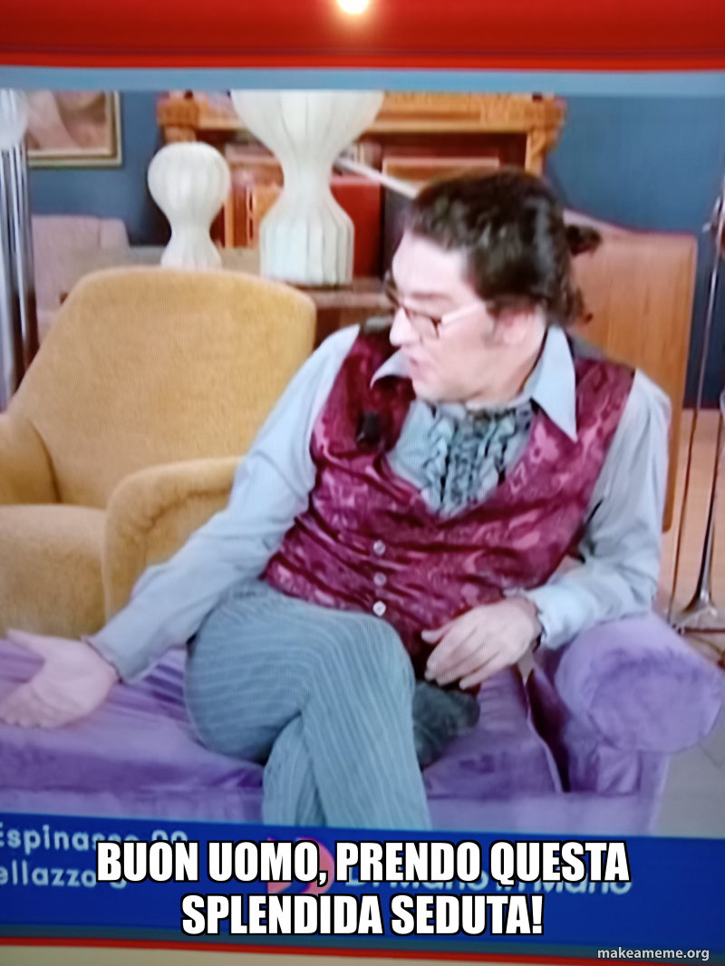 Buon uomo, prendo questa splendida seduta! Meme Generator