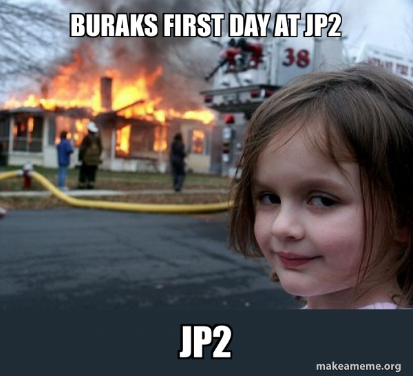 buraks first day at JP2 JP2 - Disaster Girl Meme Generator