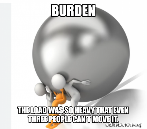 burden THe load was so heavy that even three people can't move it. Meme ...