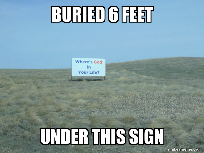 buried 6 feet under this sign Meme Generator