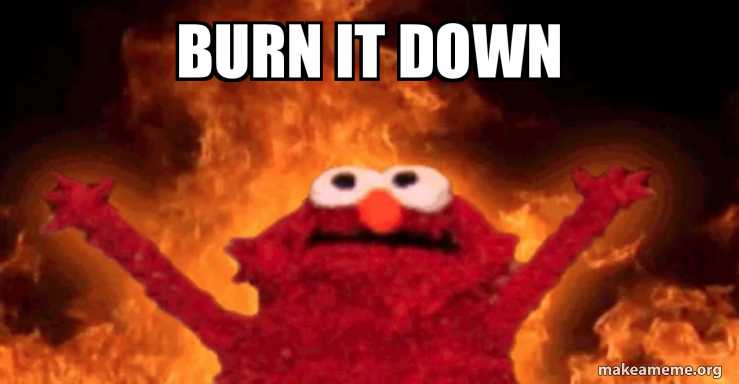 burn it down - burn it elmo Meme Generator
