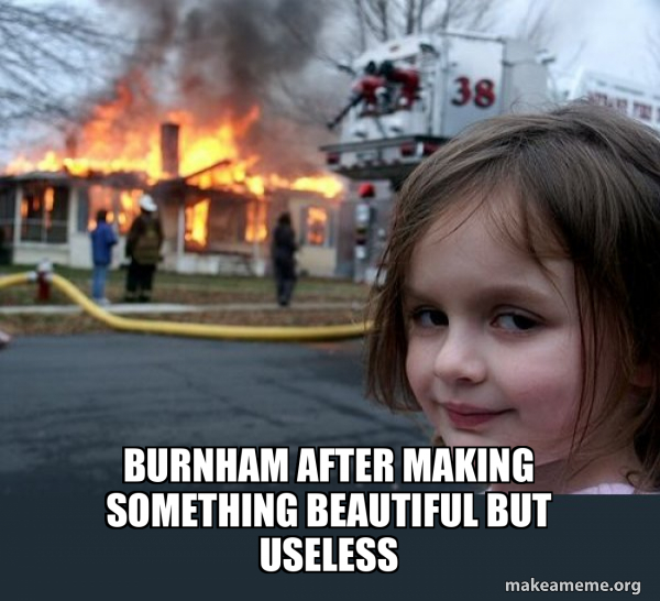 Burnham after making something beautiful but useless - Disaster Girl ...