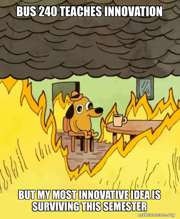 BUS 240 teaches innovation But my most innovative idea is surviving ...