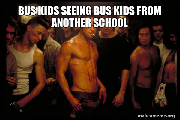 bus kids seeing bus kids from another school - Fight Club Meme Generator