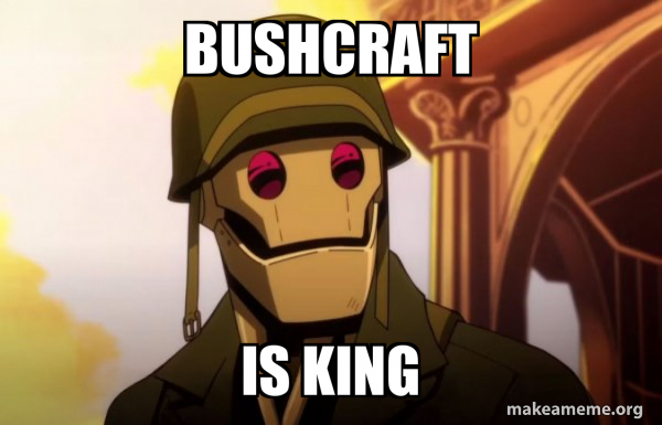 bushcraft is king - GI Robot Meme Generator