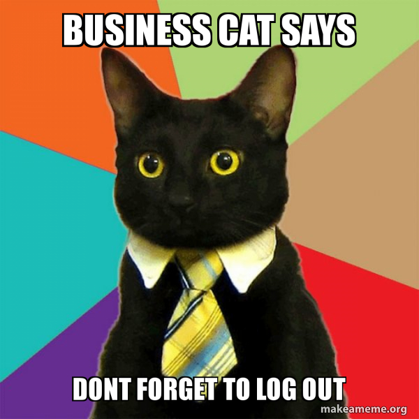 business cat says dont forget to log out - Business Cat Meme Generator