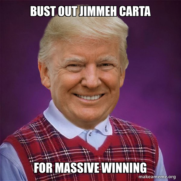 bust out jimmeh carta for massive winning - Bad Luck Trump Meme Generator