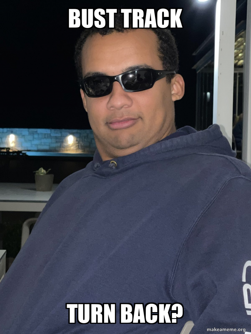 Bust Track Turn Back? Meme Generator