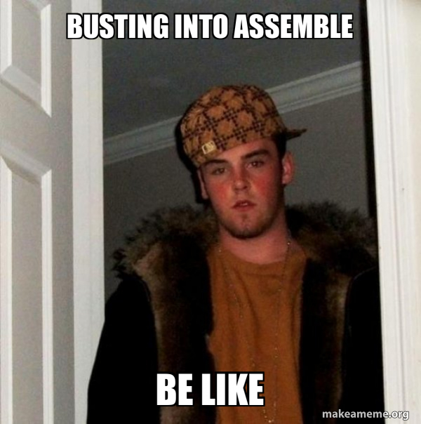 BUSTING INTO ASSEMBLE BE LIKE - Scumbag Steve Meme Generator