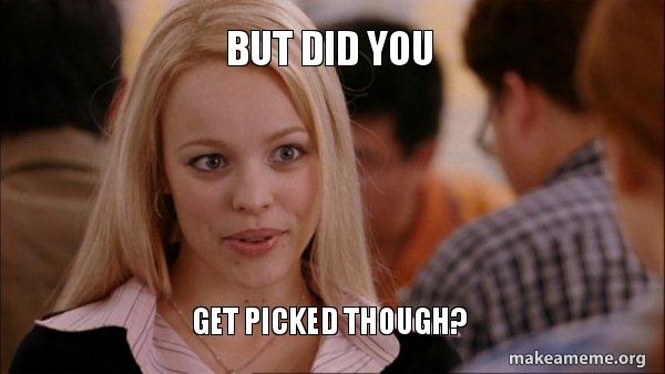 But did you get picked though? - Mean Girls Meme Meme Generator