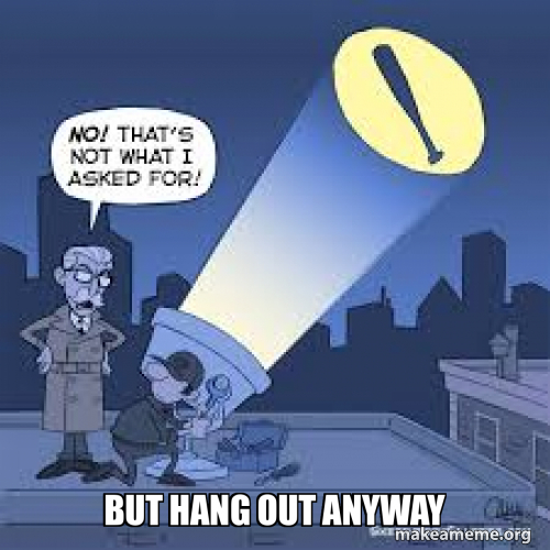 But hang out anyway Meme Generator