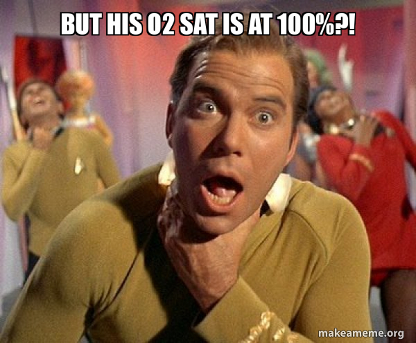 But his O2 sat is at 100%?! - Captain Kirk Choking Meme Generator